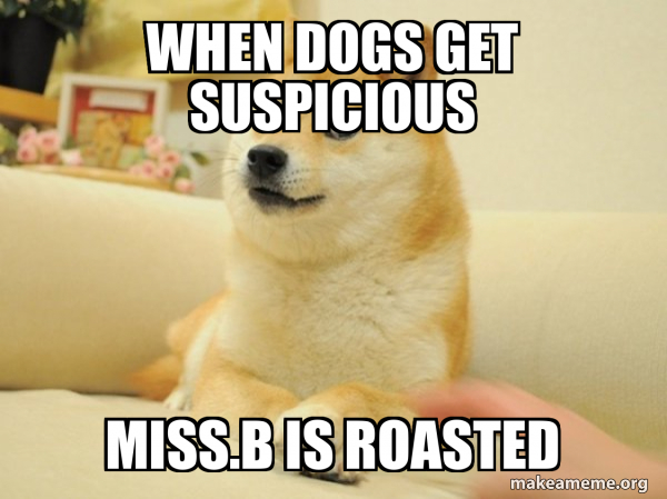When dogs get suspicious Miss.B is roasted - Doge | Make a Meme