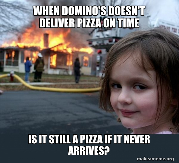 When Domino's doesn't deliver pizza on time Is it still a pizza if it ...