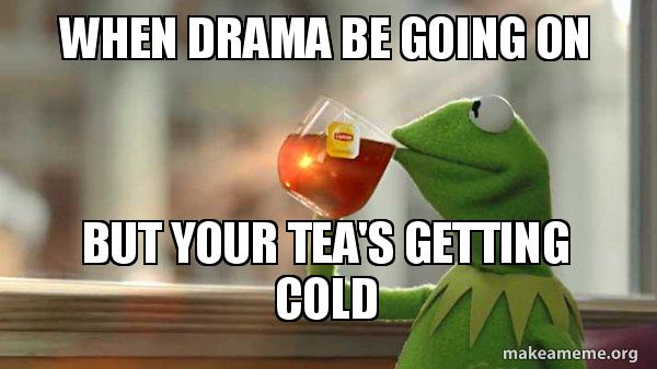 when drama be going on but your tea's getting cold - Kermit Drinking ...