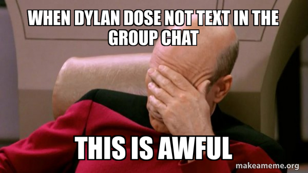 when Dylan dose not text in the group chat this is awful - Picard ...