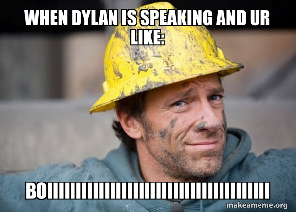 when dylan is speaking and ur like ...