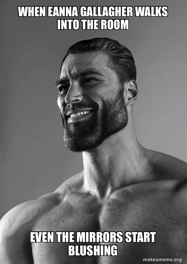 When Eanna Gallagher walks into the room Even the mirrors start ...