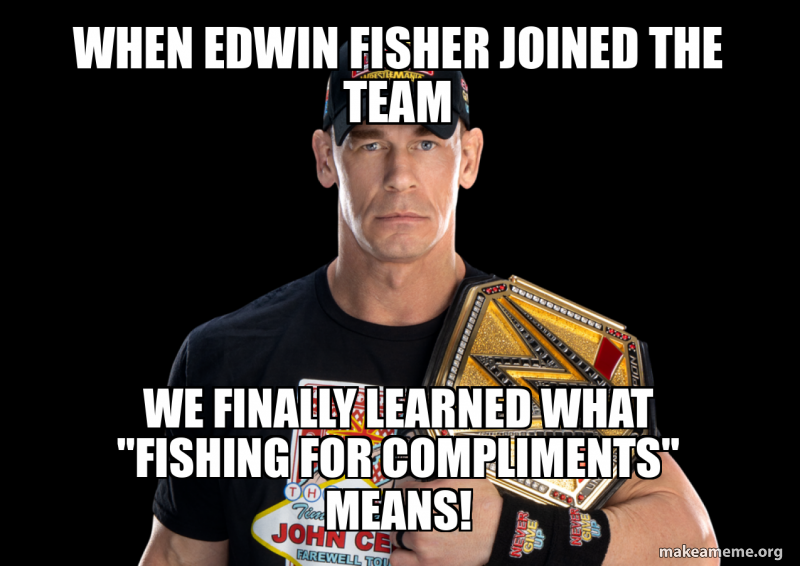 When Edwin Fisher joined the team We finally learned what "fishing for ...