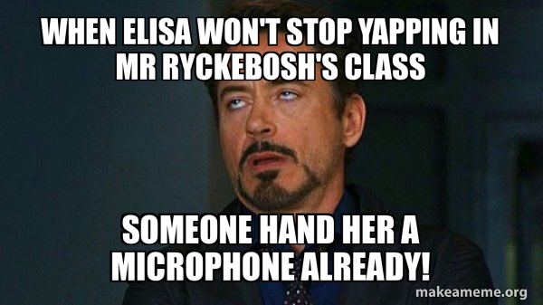 When Elisa won't stop yapping in Mr RyckeBosh's class Someone hand her ...