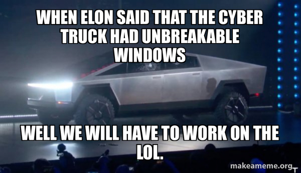 When Elon said that the cyber truck had Unbreakable windows Well we ...