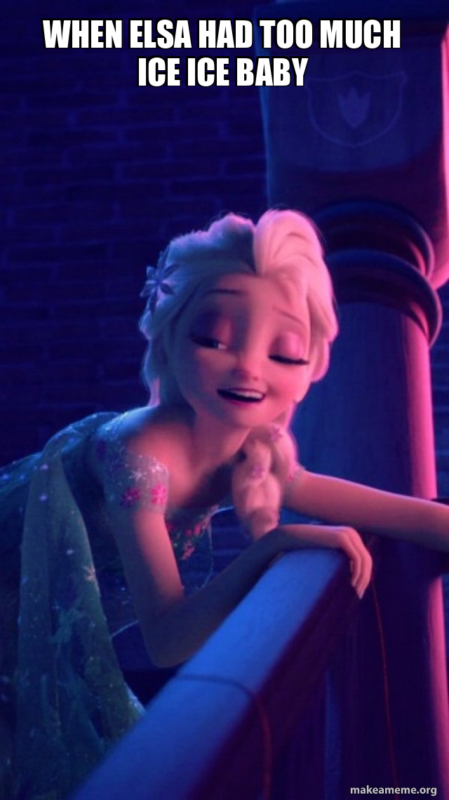 When elsa had too much ice ice baby - Drunk Elsa Meme Generator