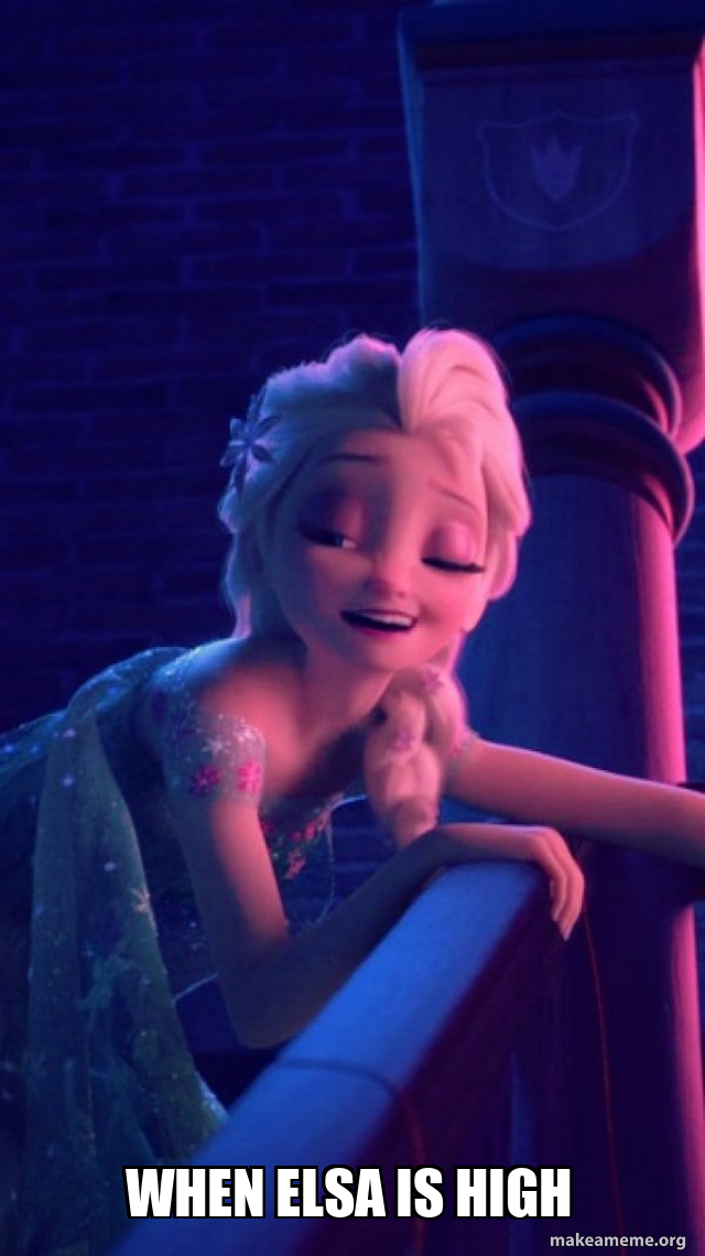 when elsa is high - Drunk Elsa Meme Generator