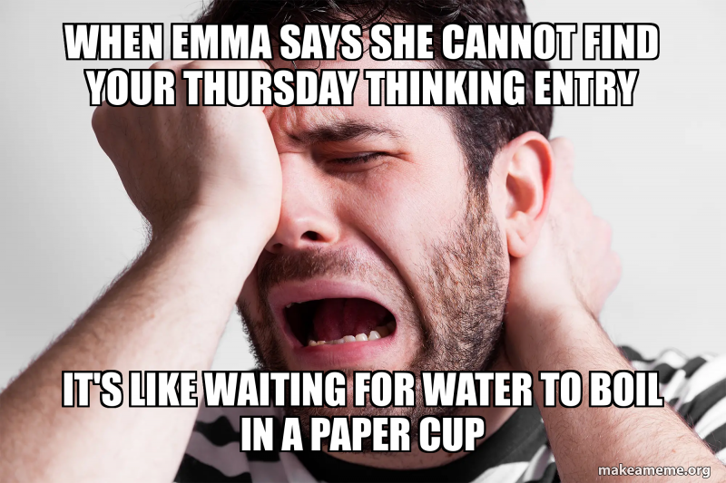 When Emma says she cannot find your Thursday thinking entry It's like ...