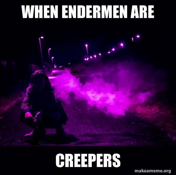 When endermen are Creepers - Vape Nation Meme Generator