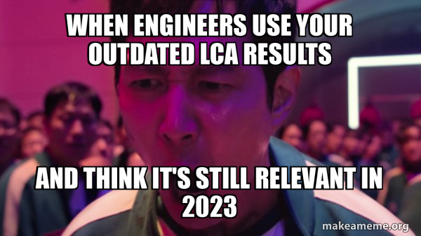 When engineers use your outdated LCA results And think it's still ...