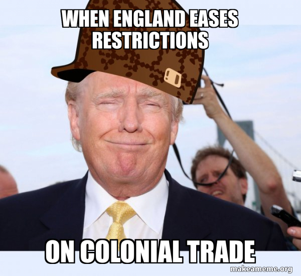 when england eases restrictions on colonial trade - Scumbag Donald ...