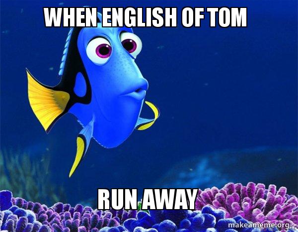 When english of Tom Run away - Dory from Nemo (5 second memory) Meme ...