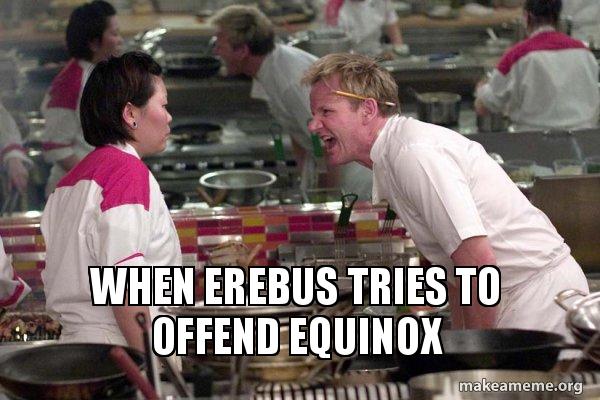 When Erebus tries to Offend Equinox - Gordon Ramsay Meme Generator