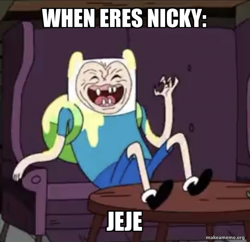 When eres nicky: JEJE Meme Generator