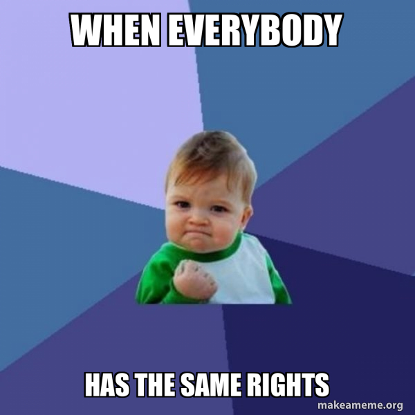 when everybody has the same rights - Success Kid Meme Generator