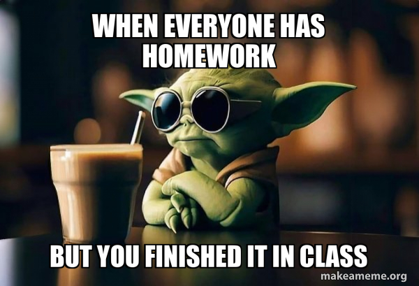 When everyone has homework but you finished it in class - Cool Yoda ...