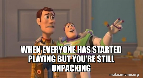 when everyone has started playing but you're still unpacking - Buzz and ...
