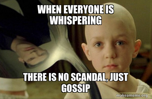When everyone is whispering There is no scandal, just gossip - There is ...