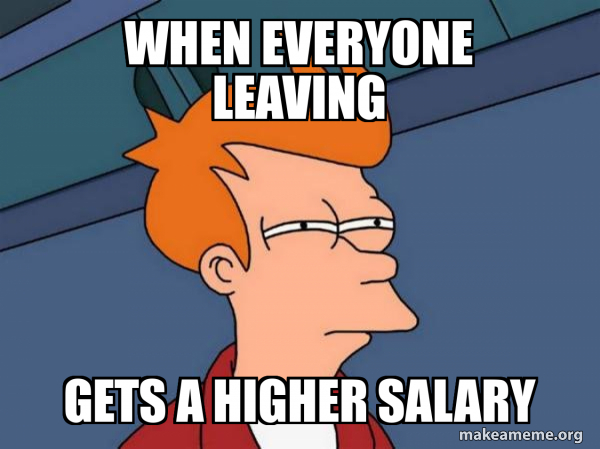 When everyone leaving gets a higher salary - Futurama Fry Meme Generator