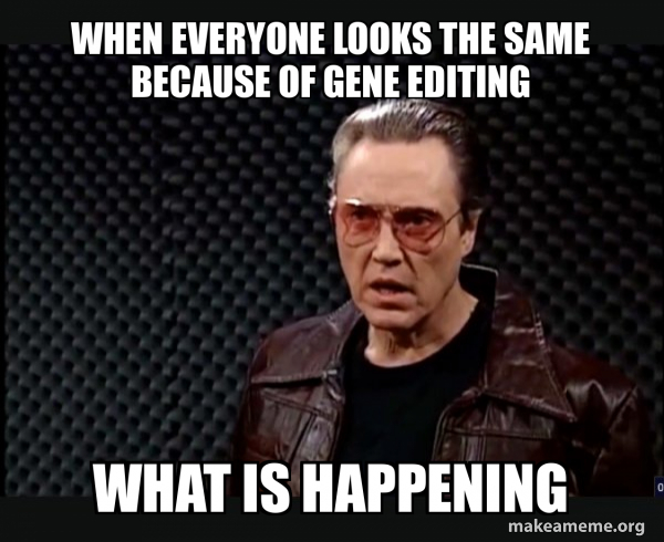 When everyone looks the same because of gene editing What is happening ...