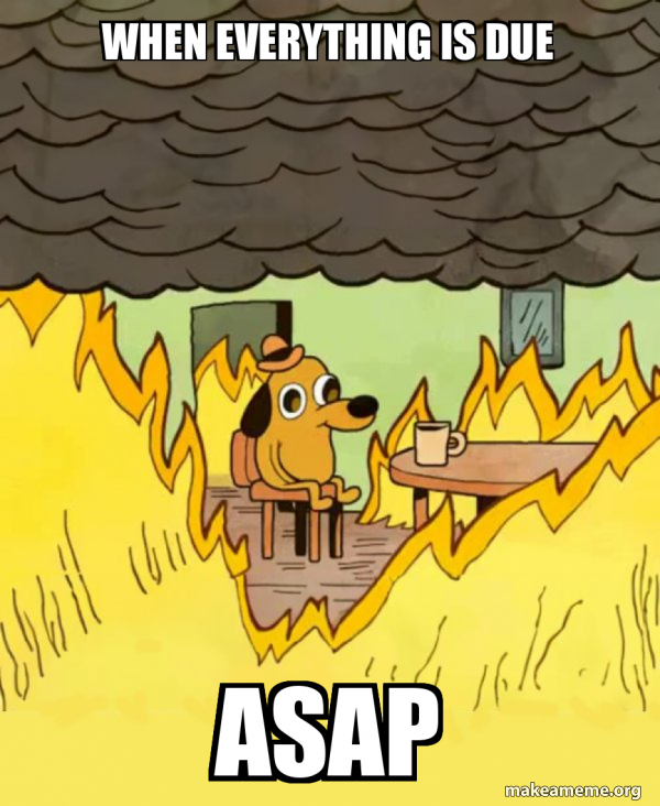 when everything is due ASAP - This Is Fine Meme Generator