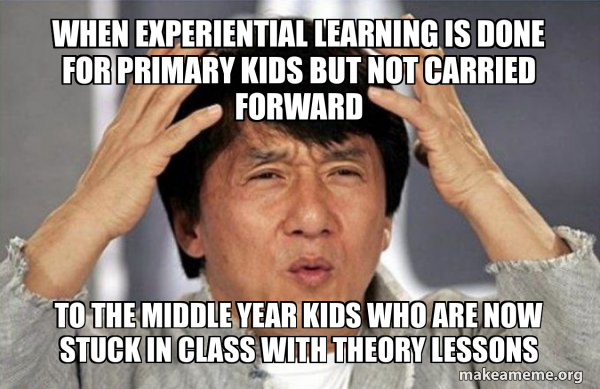 When experiential learning is done for primary kids but not carried ...