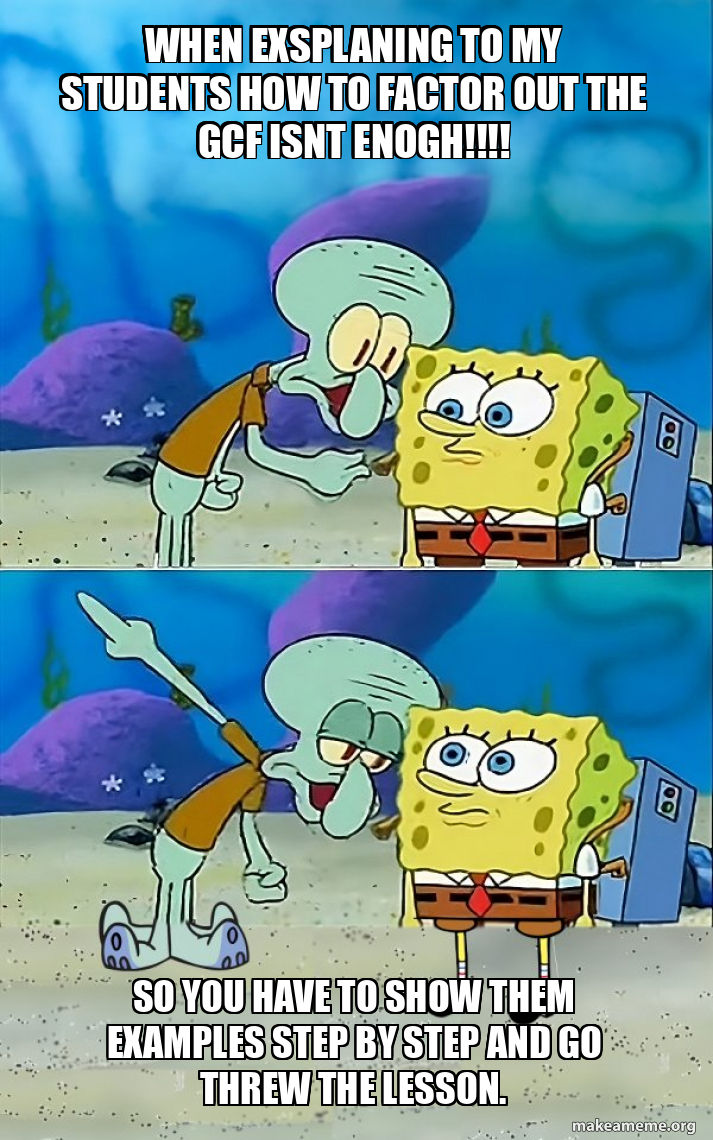 When exsplaning to my students how to factor out the gcf isnt enogh ...