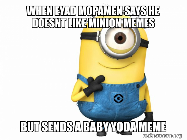 when eyad mopamen says he doesnt like minion memes but sends a baby ...