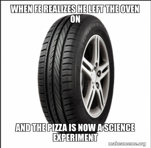 When Fe realizes he left the oven on And the pizza is now a science ...