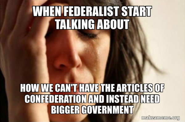 When federalist start talking about how we can't have the articles of ...