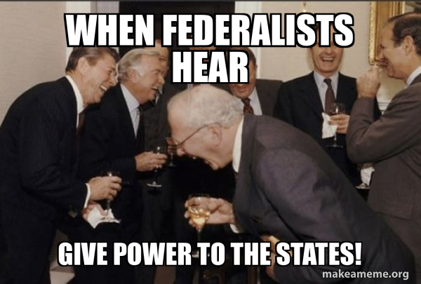 When Federalists hear Give power to the states! - Laughing Men in Suits ...
