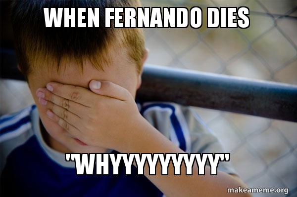 when fernando dies "whyyyyyyyyy" - Confession Kid Meme Generator