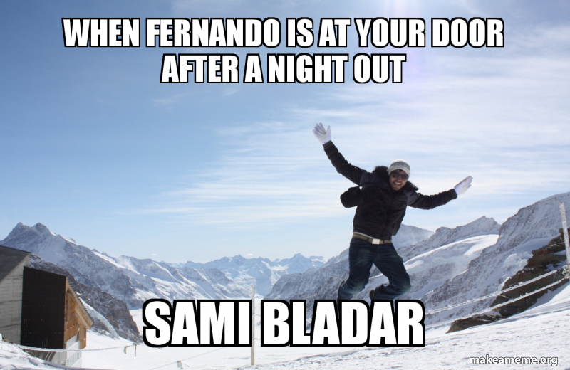 when fernando is at your door after a night out sami bladar Meme Generator