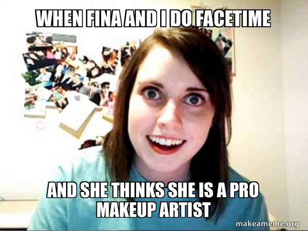 when fina and i do facetime and she thinks she is a pro makeup artist ...