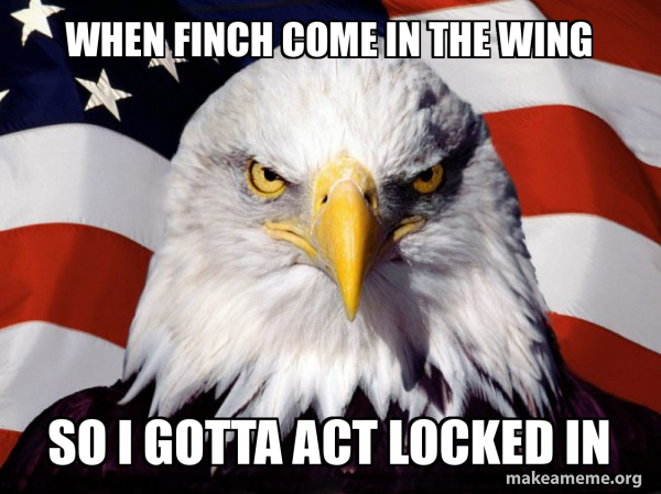 When finch come in the wing So I gotta act locked in - American Pride ...