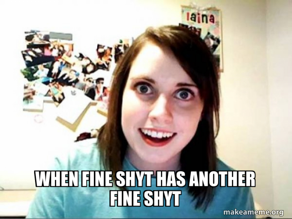 when fine shyt has another fine shyt - Overly Attached GirlFriend Meme ...