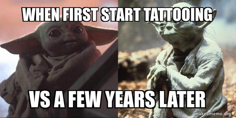 When first start tattooing Vs a few years later Meme Generator