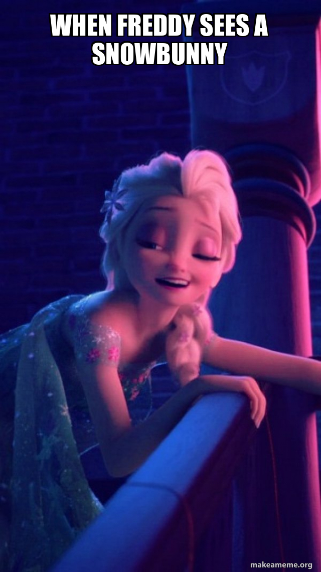 When freddy sees a snowbunny - Drunk Elsa Meme Generator