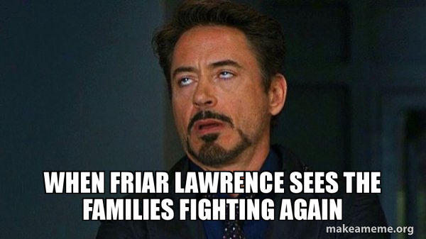 when friar Lawrence sees the families fighting again - Tony Stark Eye ...