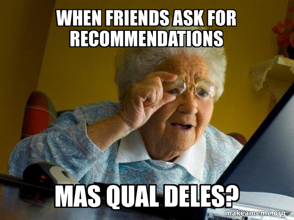 When friends ask for recommendations Mas qual deles? - Internet Grandma ...
