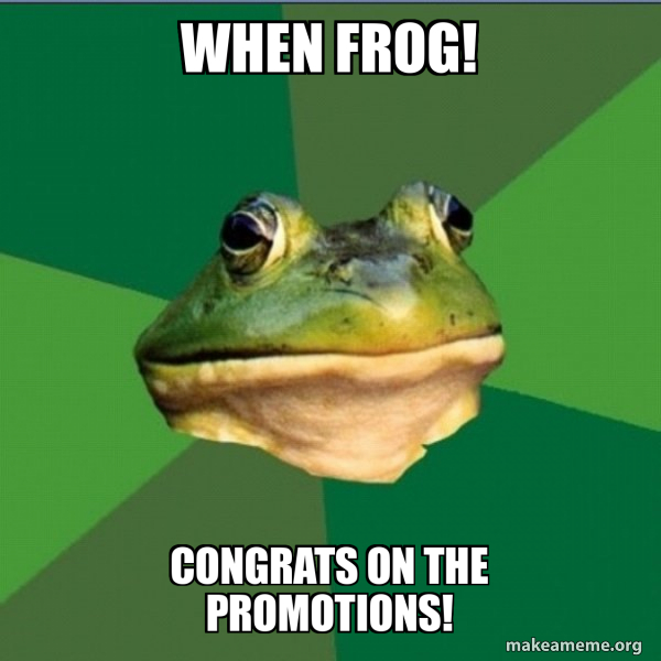 When Frog! Congrats on the promotions! - Foul Bachelor Frog Meme Generator