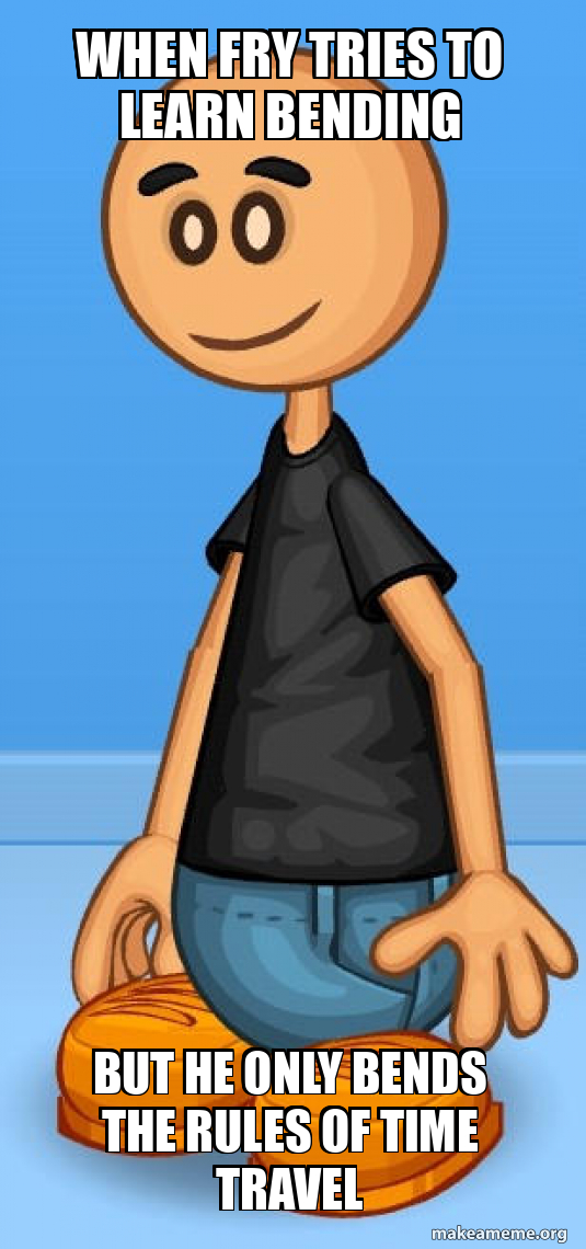 When Fry tries to learn bending But he only bends the rules of time ...