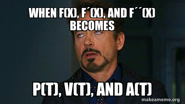 when F(x), F´(x), and F´´(x) becomes P(t), V(t), and a(t) - Tony Stark ...