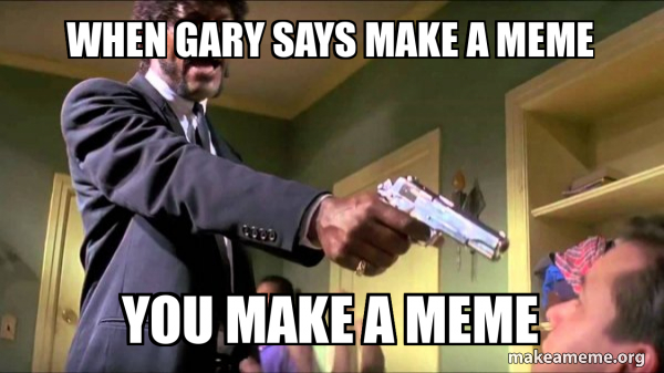 When Gary says make a Meme You make a Meme - Samuel L. Jackson Say What ...