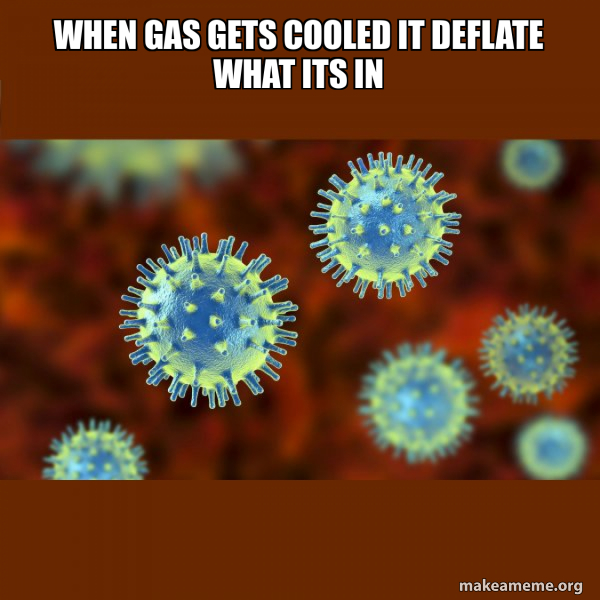 when gas gets cooled it deflate what its in - Coronavirus ( COVID-19 ...