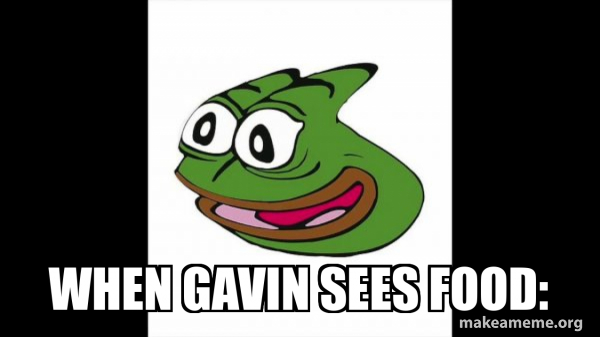 When Gavin Sees Food: - Pepega Meme Generator