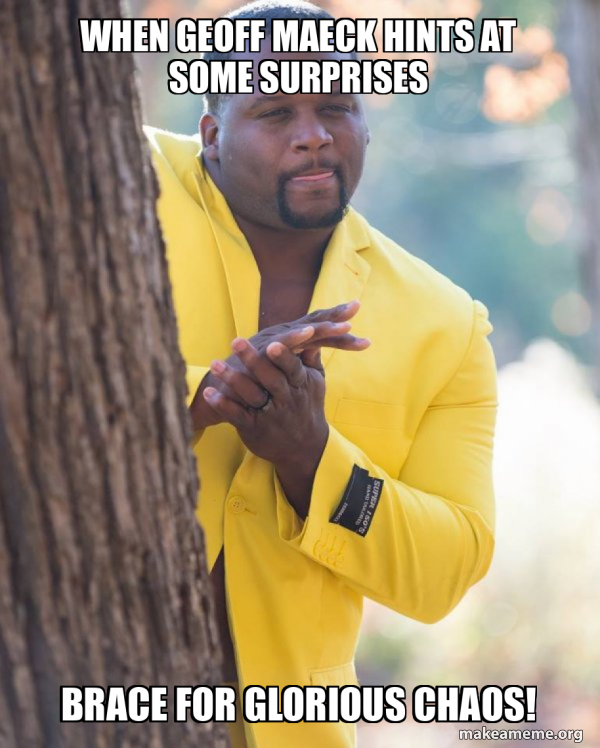 When Geoff Maeck hints at some surprises Brace for glorious chaos ...