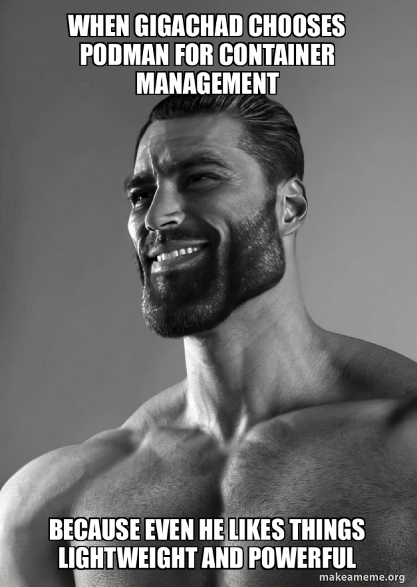 When Gigachad chooses Podman for container management Because even he ...