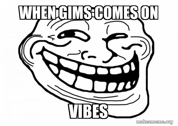 When Gims comes on VIBES - Trollface Meme Generator