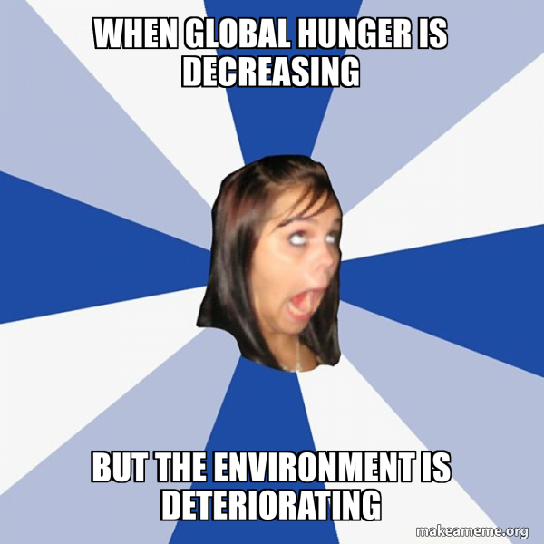 When global hunger is decreasing but the environment is deteriorating ...